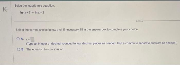Solved Solve the logarithmic equation. ln(x+7)−lnx=2 Select | Chegg.com