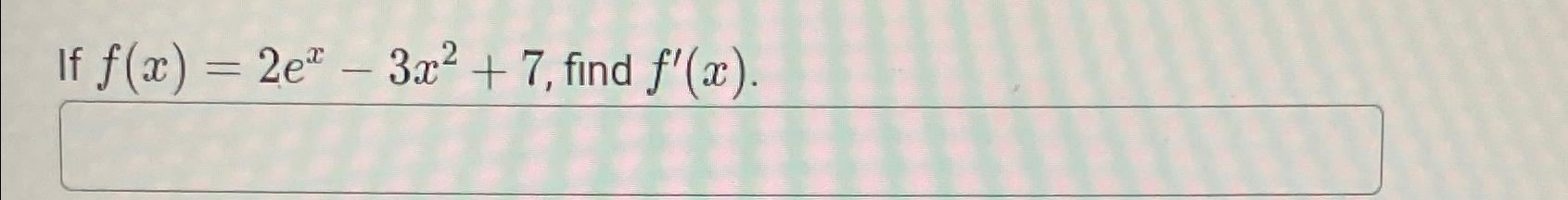 Solved If f(x)=2ex-3x2+7, ﻿find f'(x) | Chegg.com