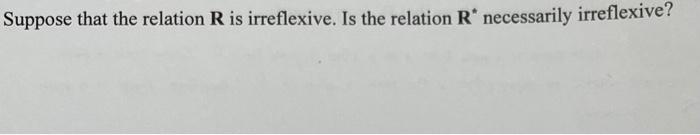 Solved Suppose that the relation R is irreflexive. Is the | Chegg.com