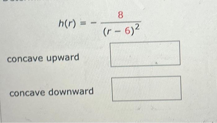 Solved h(r)=−(r−6)28 concave upward concave downward | Chegg.com
