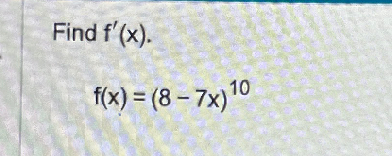 Solved Find f'(x).f(x)=(8-7x)10 | Chegg.com