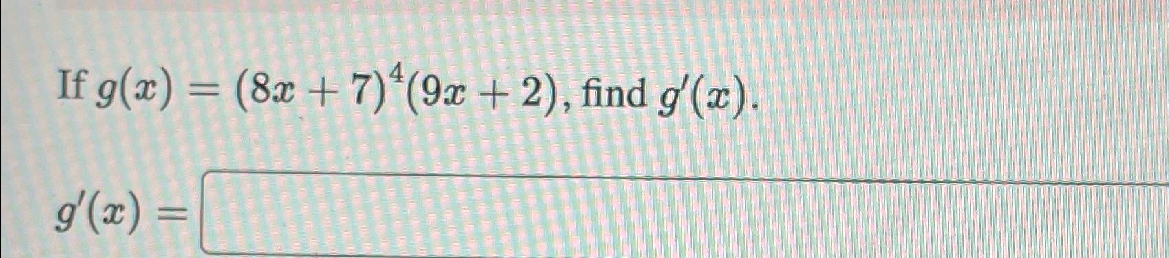 Solved If g(x)=(8x+7)4(9x+2), ﻿find g'(x)g'(x)= | Chegg.com