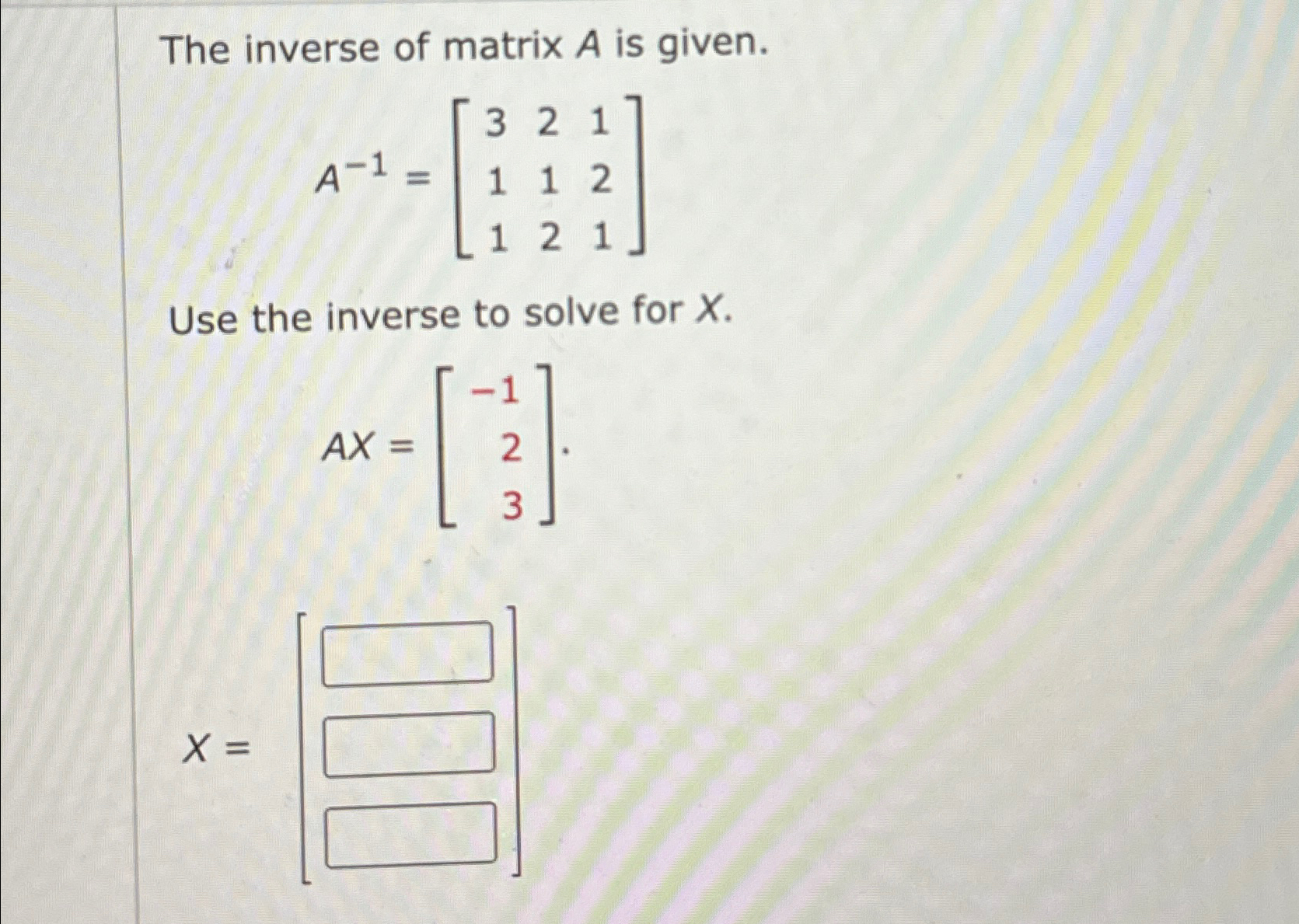 Solved The inverse of matrix A ﻿is given.A-1=[321112121]Use | Chegg.com
