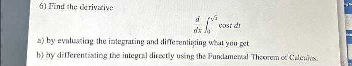 Solved 6) Find the derivative dxd∫0xcostdt a) by evaluating | Chegg.com