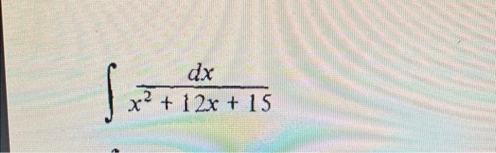 Solved dx x? + 12x + 15 + | Chegg.com