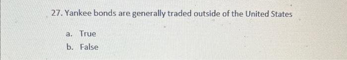 Solved 27. Yankee bonds are generally traded outside of the | Chegg.com