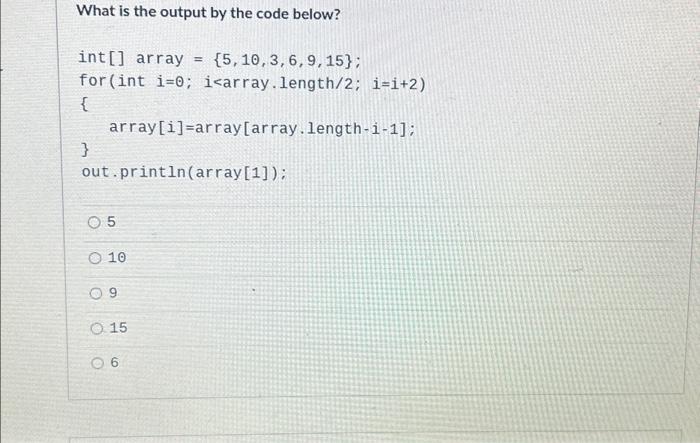 Solved What is the output by the code below? int[] array = | Chegg.com