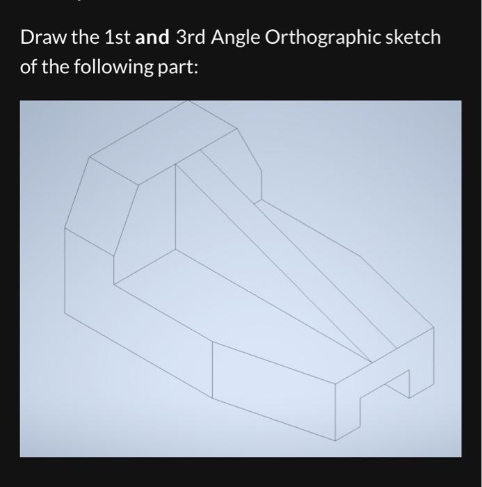 Solved Draw the 1st and 3rd Angle Orthographic sketch of the | Chegg.com