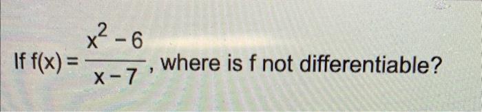 Solved If f(x)=x−7x2−6, where is f not differentiable? | Chegg.com