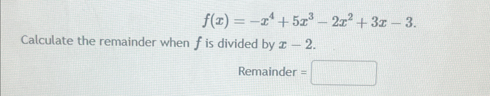 Solved f(x)=-x4+5x3-2x2+3x-3.Calculate the remainder when f | Chegg.com