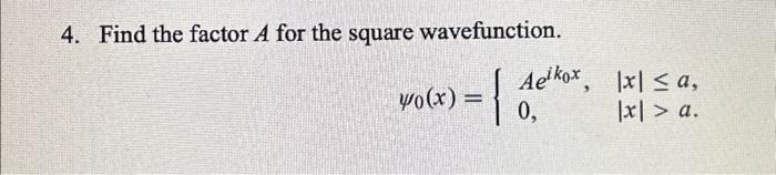 Solved 4. Find the factor A for the square wavefunction. a, | Chegg.com
