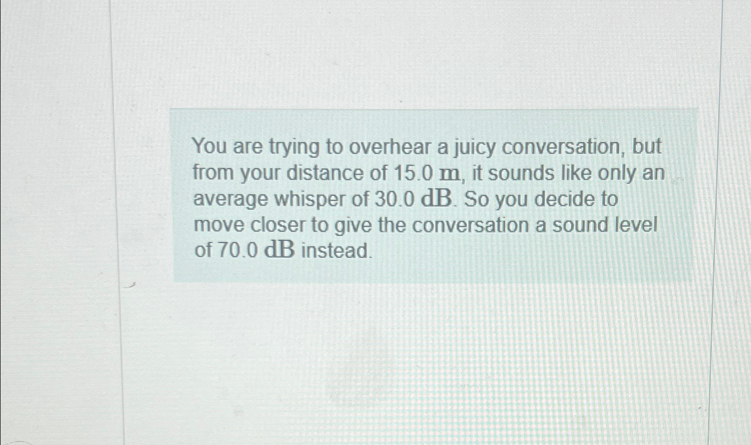 Solved You are trying to overhear a juicy conversation, but | Chegg.com