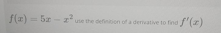 Solved f(x)=5x-x2 ﻿use the definition of a derivative to | Chegg.com