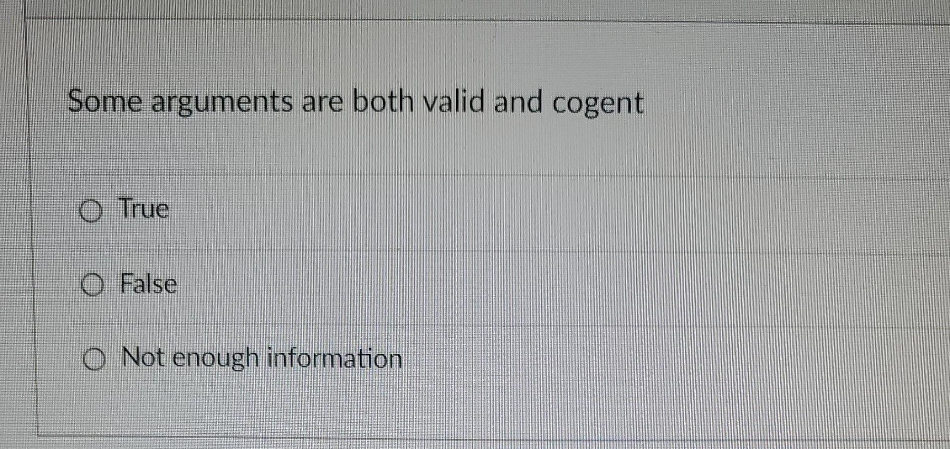 Solved Some arguments are both valid and cogent O True O | Chegg.com