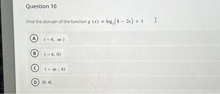 Solved domain of the function g(x)=log3(8−2x)+1 (−4,∞) | Chegg.com