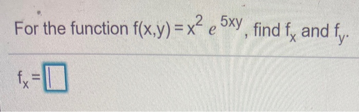 Solved For The Function F X Y X² E 5xy Find Fy And Fy