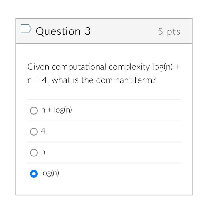 Given computational complexity log(n) +n + 4, what is | Chegg.com