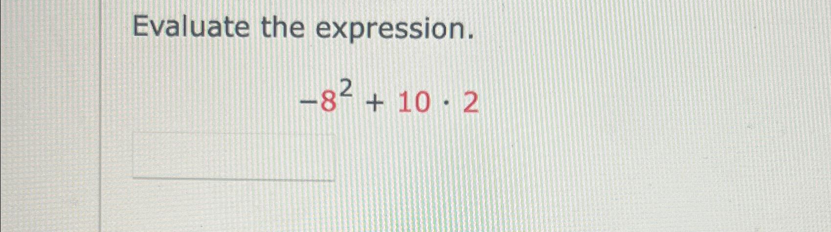 Solved Evaluate the expression.-82+10*2 | Chegg.com