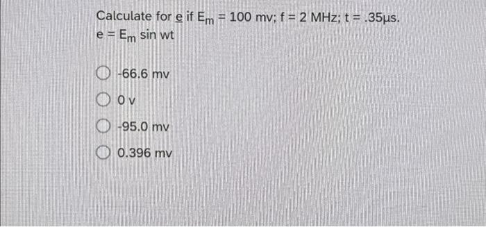 Solved Calculate for e if Em = 100 mv; f = 2 MHz; t = .35μs. | Chegg.com