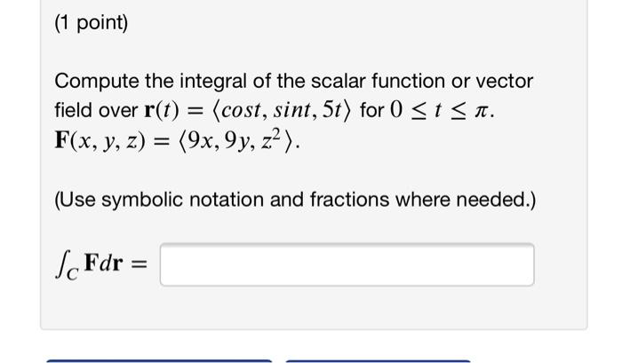 Solved Compute the integral of the scalar function or vector | Chegg.com