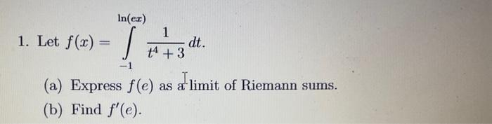 Solved Let f(x)=∫−1ln(ex)t4+31dt (a) Express f(e) as a limit | Chegg.com