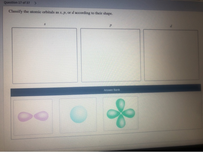 Solved Question 17 of 37 > Classify the atomic orbitals as | Chegg.com Solved Question 17 of 37 > Classify the atomic orbitals as | Chegg.com