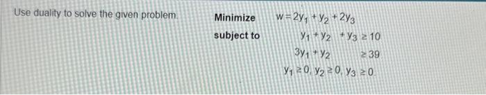 Solved Use duality to solve the given problem. Minimize | Chegg.com