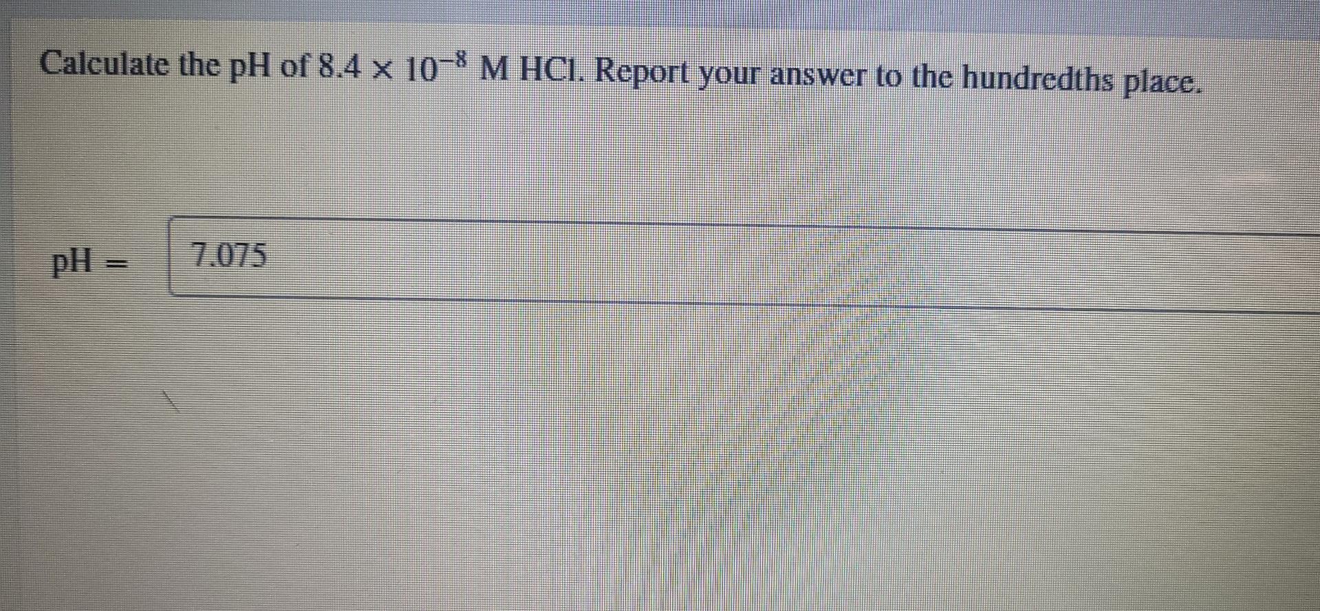 Solved Calculate the pH of 8.4 x 10-8 M HC1. Report your | Chegg.com