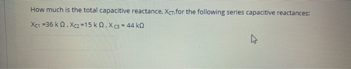 Solved How much is the total capacitive reactance, Xc.for | Chegg.com
