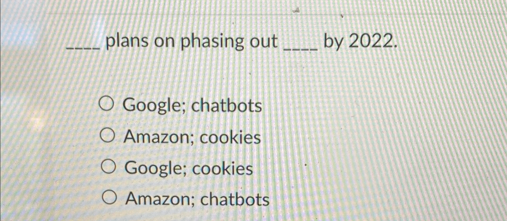 Solved plans on phasing out by 2022.Google; chatbotsAmazon; | Chegg.com