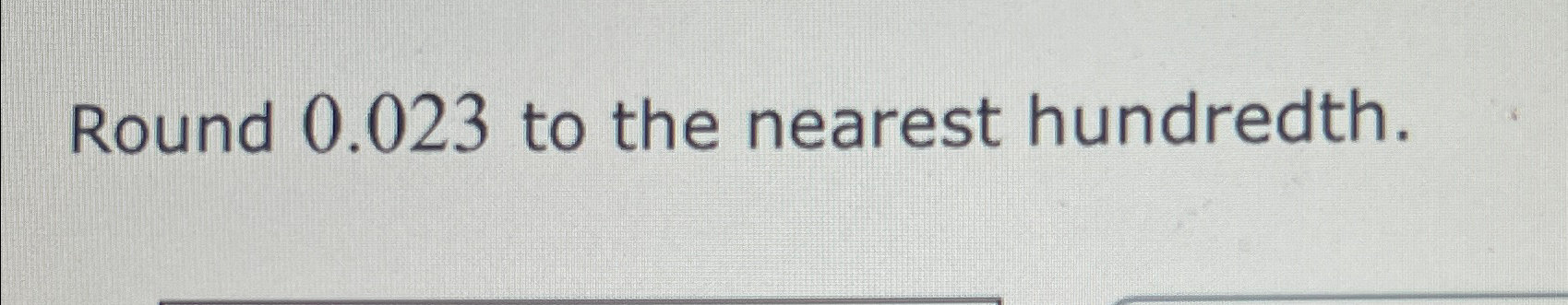 Solved Round 0.023 ﻿to the nearest hundredth. | Chegg.com