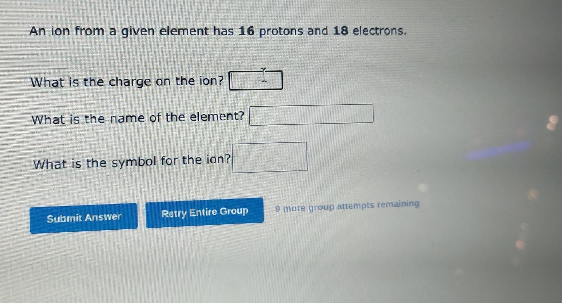Solved An ion from a given element has 16 protons and 18 | Chegg.com