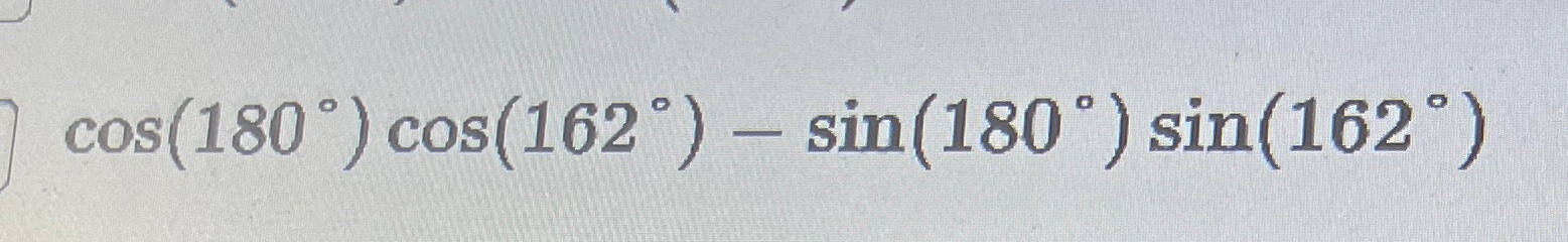 Solved cos(180°)cos(162°)-sin(180°)sin(162°) | Chegg.com