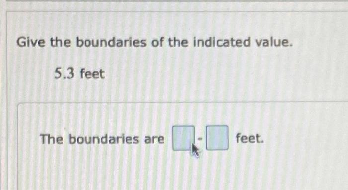 Solved Give the boundaries of the indicated value. 5.3 feet | Chegg.com