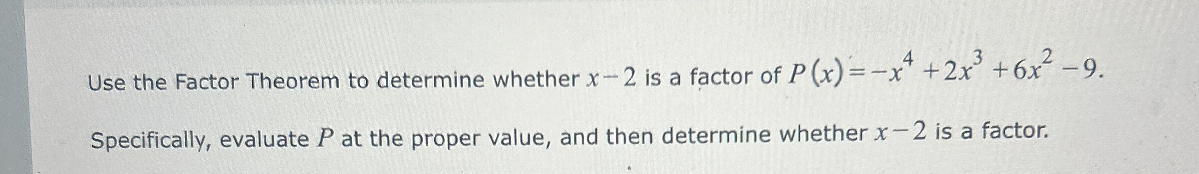 Solved Use the Factor Theorem to determine whether x-2 ﻿is a | Chegg.com