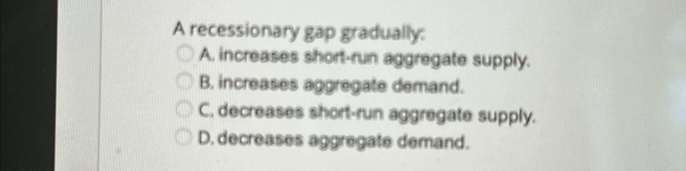 Solved A recessionary gap gradually: ﻿A. ﻿increases | Chegg.com