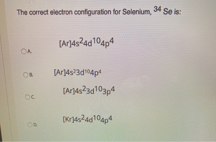 Solved 34 The correct electron configuration for Selenium, | Chegg.com