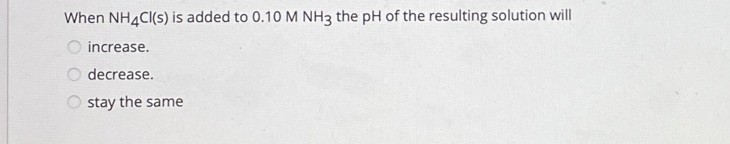 High Quality SOLUTION When NH4Cl(s) ﻿is added to 0.10MNH3 ﻿the pH of the | Chegg.com