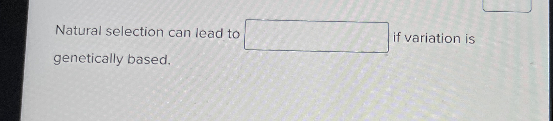 Solved Natural selection can lead to ﻿if variation is | Chegg.com