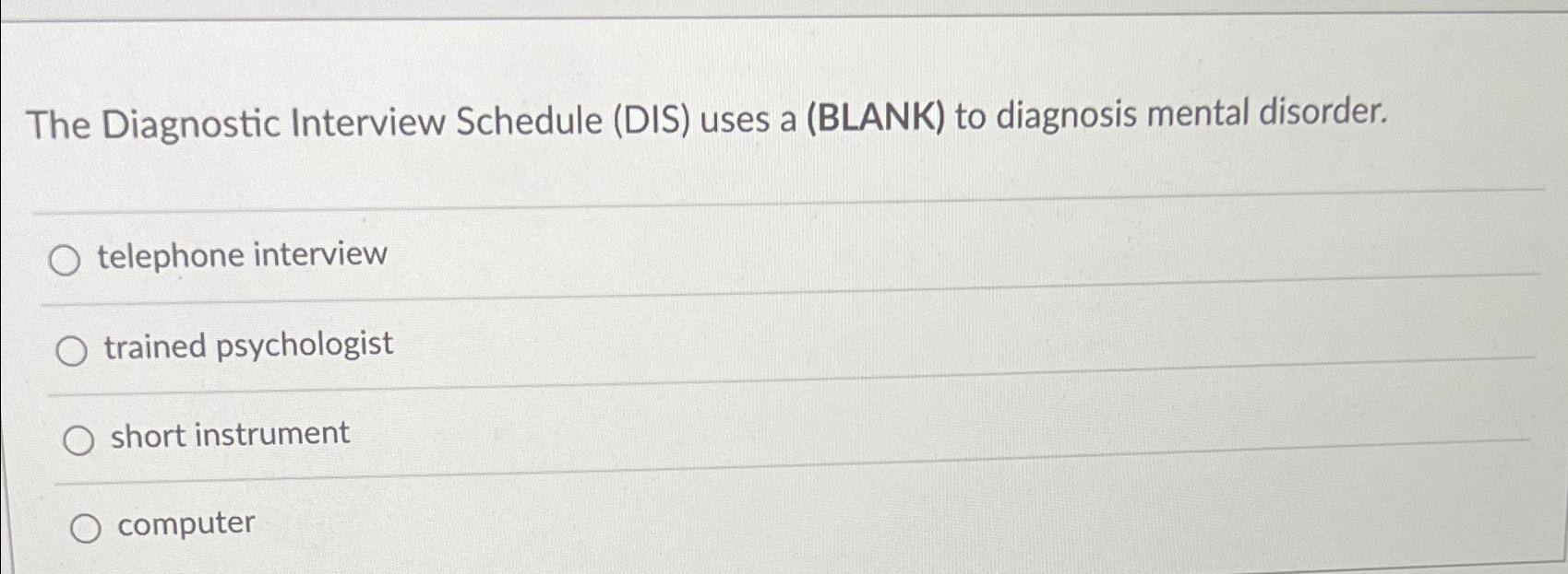 Solved The Diagnostic Interview Schedule (DIS) ﻿uses a | Chegg.com