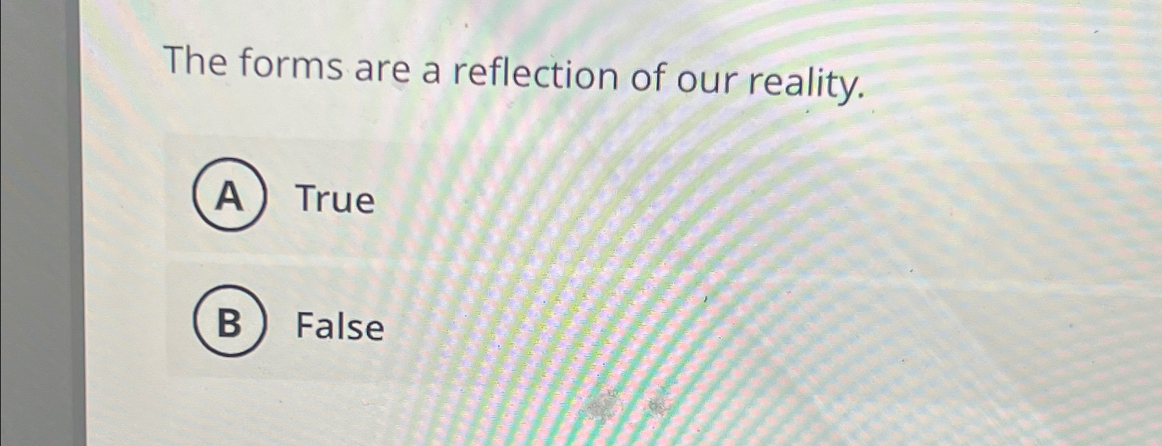 Solved The forms are a reflection of our reality.TrueFalse | Chegg.com