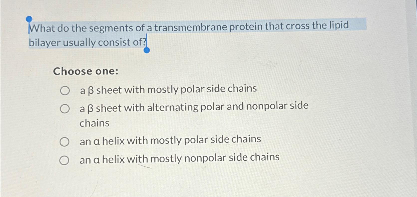 Solved What do the segments of a transmembrane protein that | Chegg.com