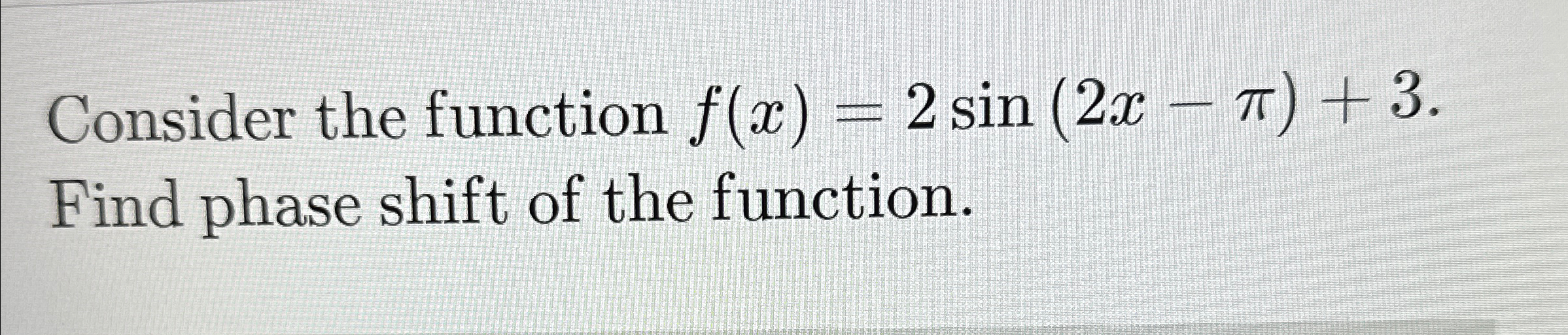 Solved Consider the function f(x)=2sin(2x-π)+3. ﻿Find phase | Chegg.com