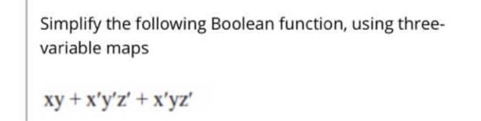 Solved Simplify the following Boolean function, using three- | Chegg.com