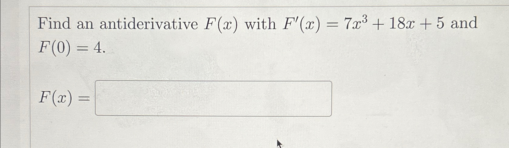 Solved Find an antiderivative F(x) ﻿with F'(x)=7x3+18x+5 | Chegg.com