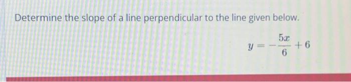 [Solved]: Determine the slope of a line perpendicular to the