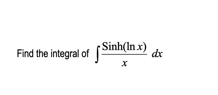 Solved Find the integral of ∫﻿﻿Sinh(lnx)xdx | Chegg.com