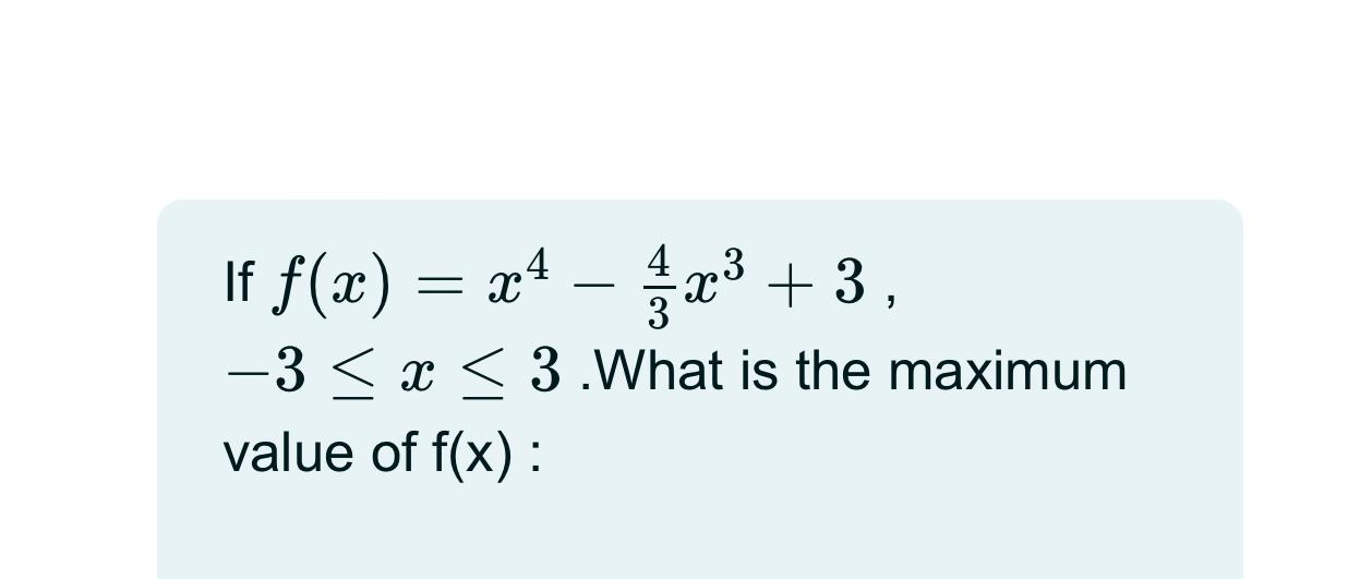 Solved If f(x)=x4-43x3+3, -3≤x≤3. ﻿What is the maximum value | Chegg.com