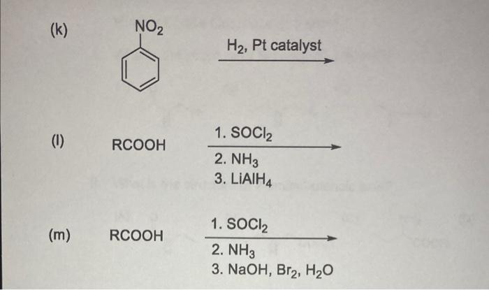 Solved (k) NO2 H2, Pt catalyst (1) RCOOH 1. SOCI2 2. NH3 3. | Chegg.com