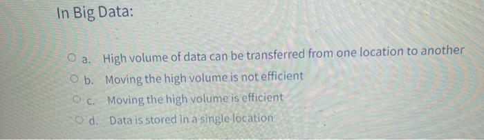 Solved In Big Data: a. High volume of data can be | Chegg.com